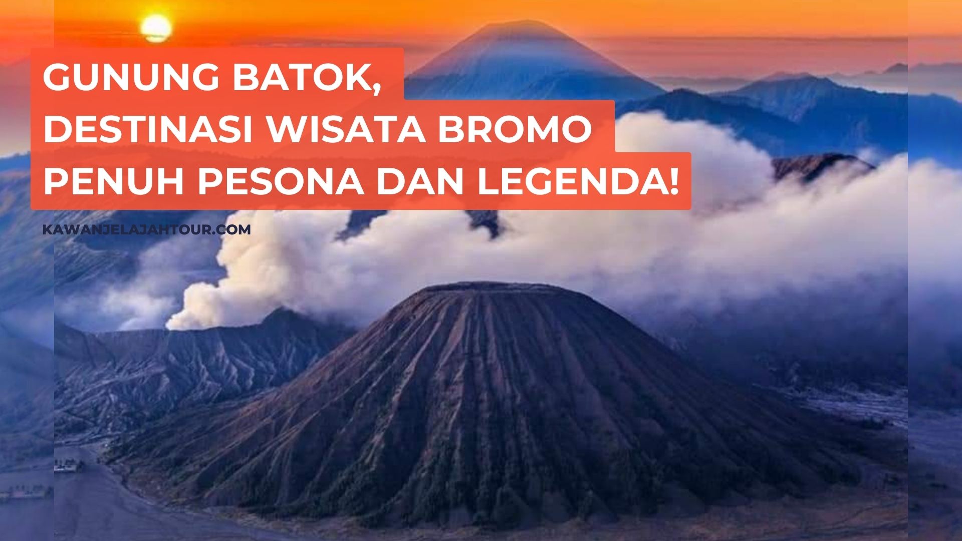 Gunung Batok, Destinasi Bromo Penuh Pesona dan Legenda